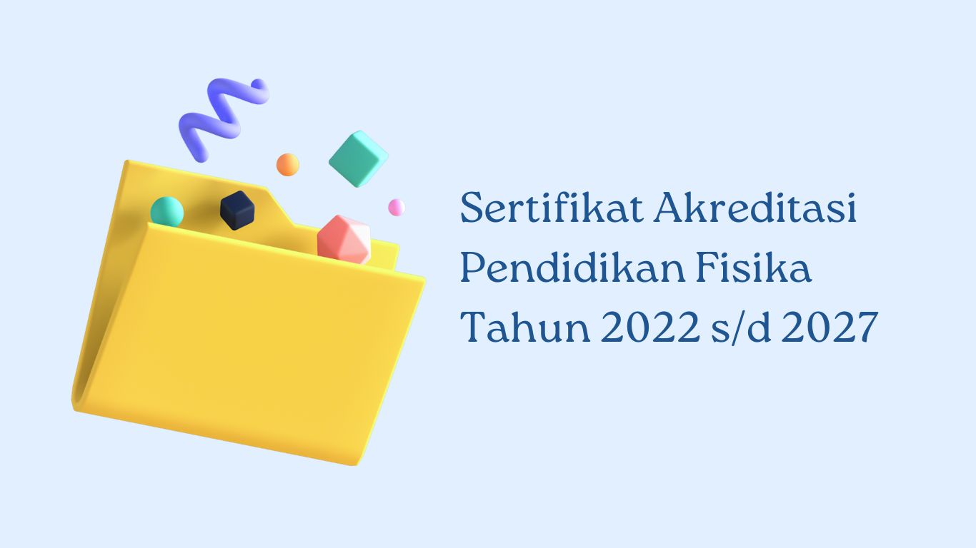 SERTIFIKAT AKREDITASI PROGRAM STUDI PENDIDIKAN FISIKA TAHUN 2022 S/D 2027 SERTIFIKAT AKREDITASI PROGRAM STUDI PENDIDIKAN FISIKA TAHUN 2022 S/D 2027